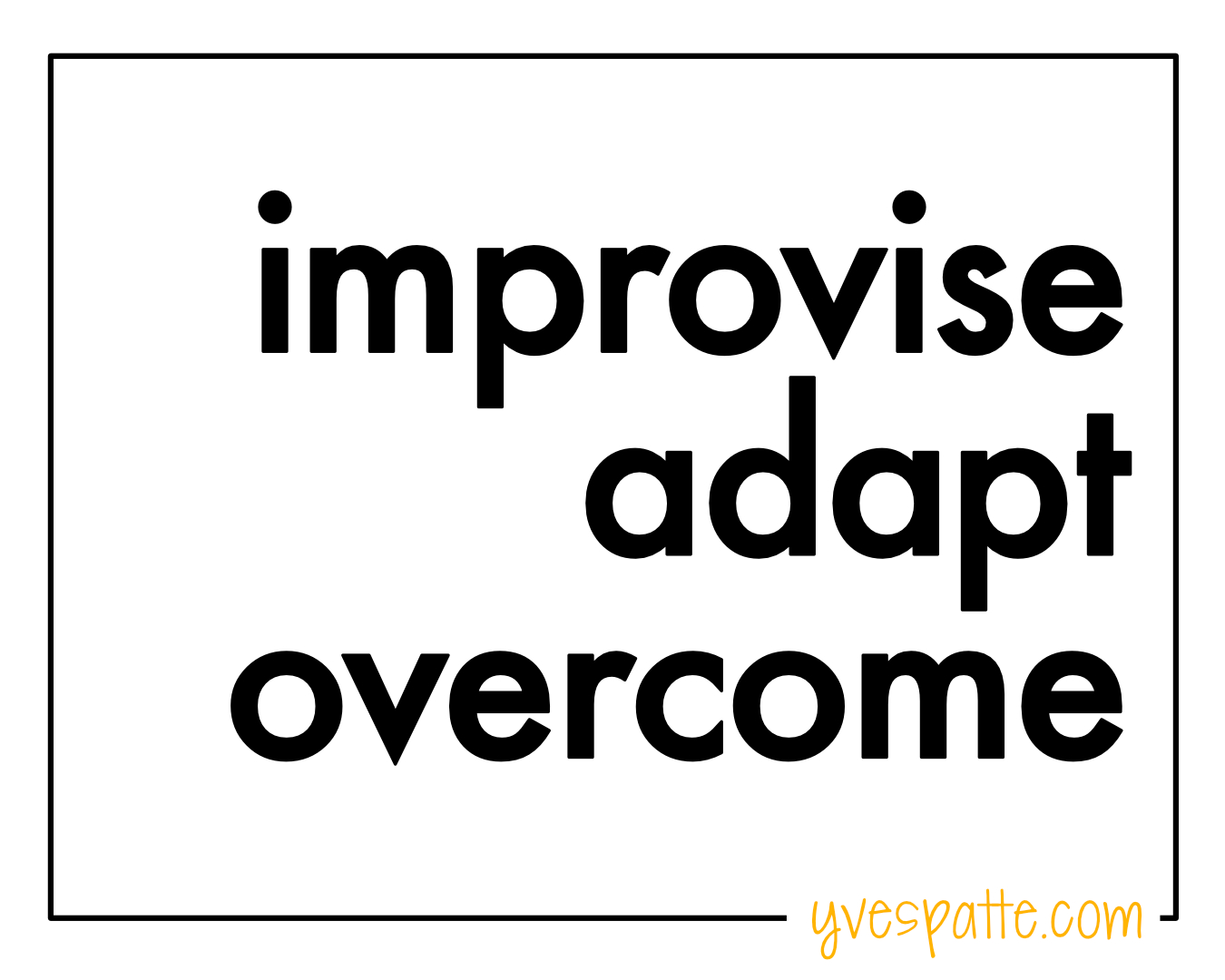 Improvise, Adapt and Overcome – LE BLOG DE YVES PATTE